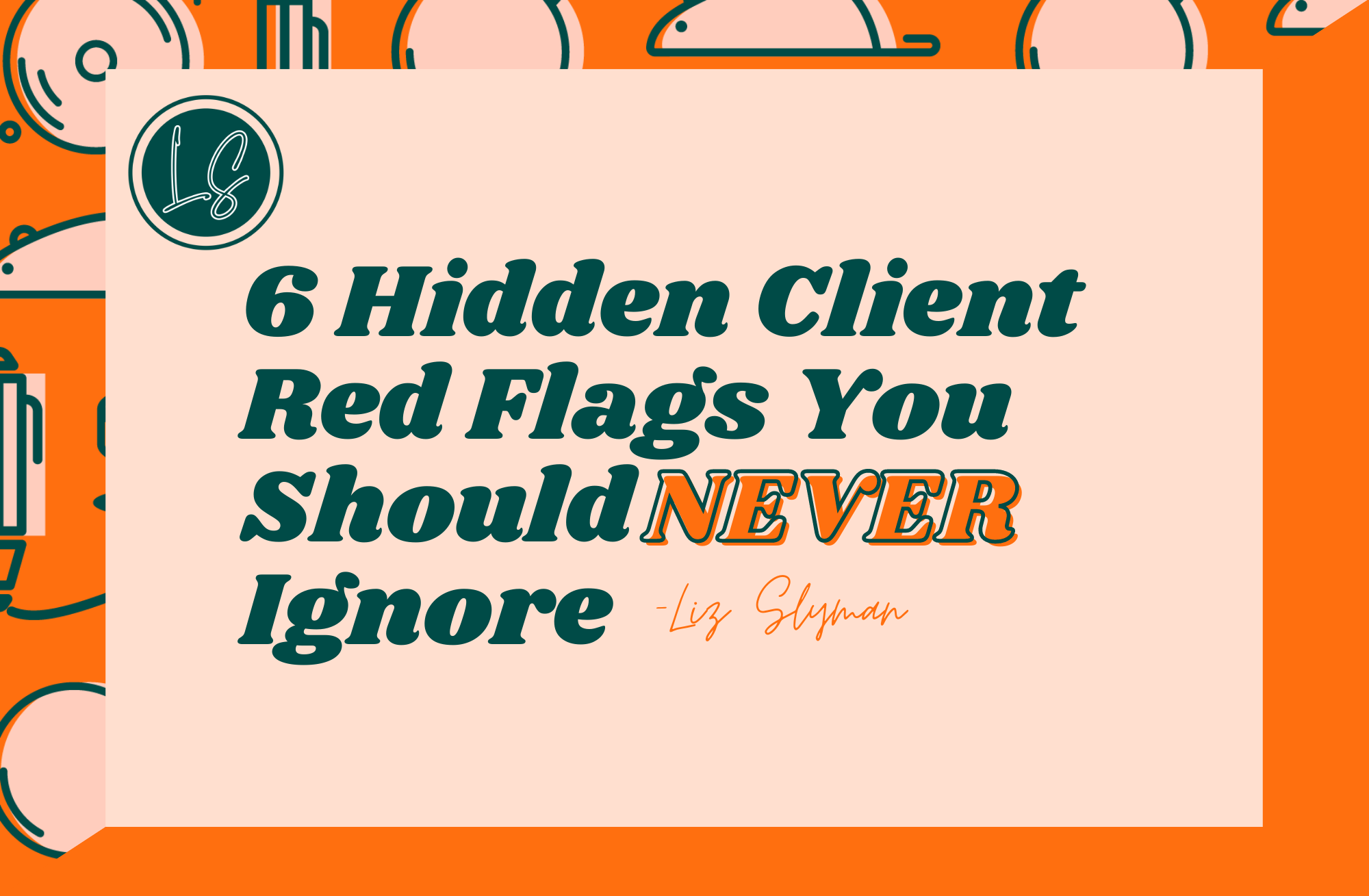 6 Hidden Client Red Flags You Should NEVER Ignore - Liz Slyman